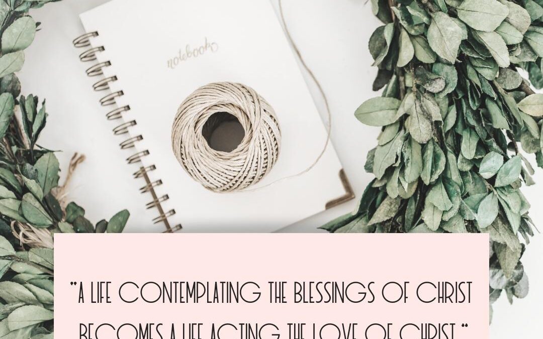 “A life contemplating the blessings of Christ becomes a life acting the ...